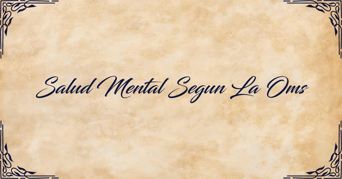 Salud Mental Segun La Oms: Información Completa, Definición, Ejemplos y Más